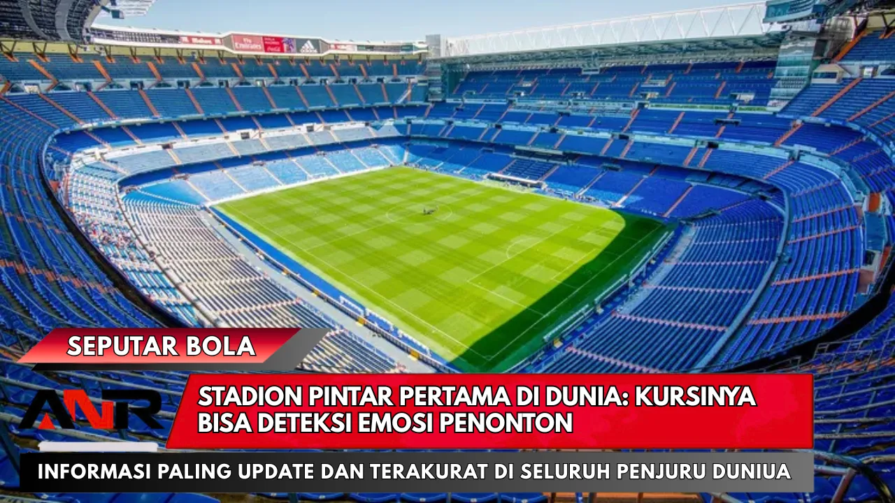 Stadion Pintar Pertama di Dunia: Kursinya Bisa Deteksi Emosi Penonton
